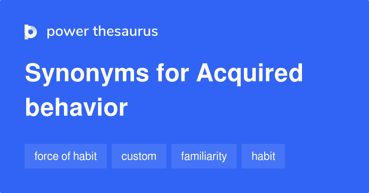 のAcquired Behavior 同義語 - 56のAcquired Behaviorの他の言葉やフレーズ