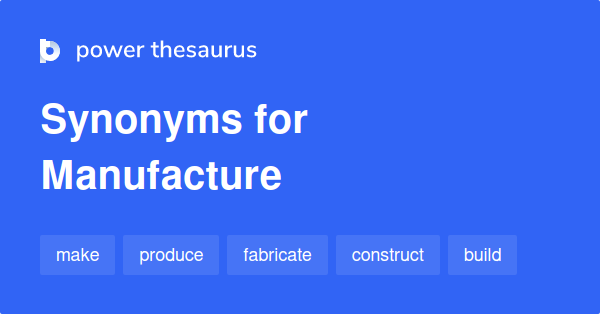 MANUFACTURE 同義語: 1 065 類似の単語とフレーズ